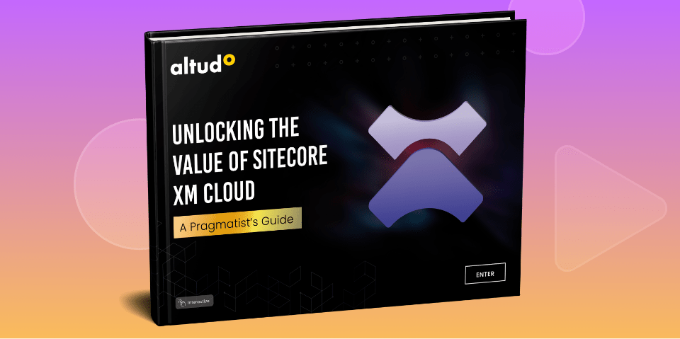 Unlocking the Value of Sitecore XM Cloud: A Pragmatist's Guide | Altudo Unlocking the Value of Sitecore XM Cloud: A Pragmatist's Guide | Altudo